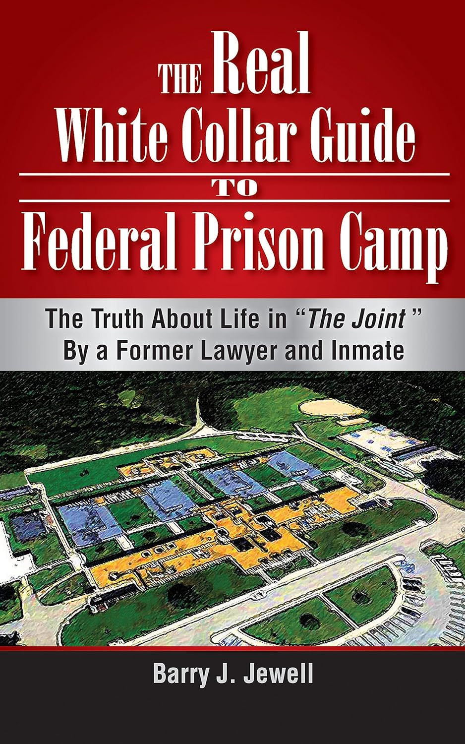 The Real White Collar Guide to Federal Prison Camp: The Truth About ...
