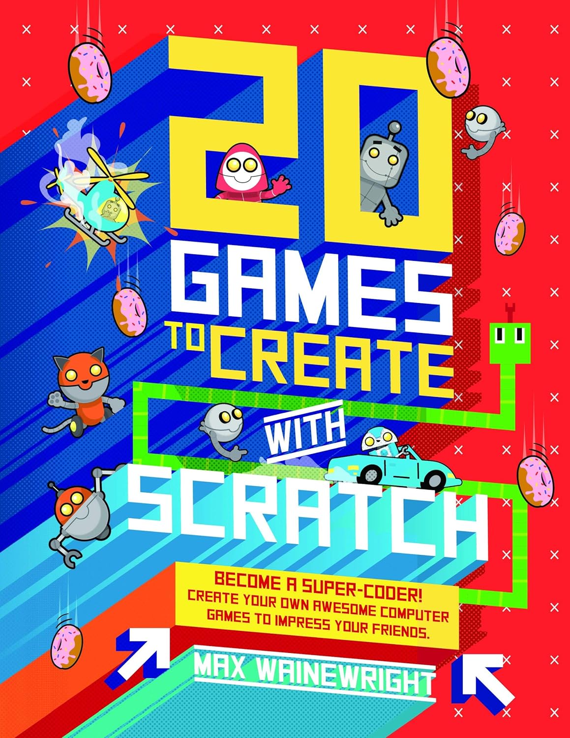 20 Games to Create With Scratch: Wainewright, Max: 9781682970843 ...