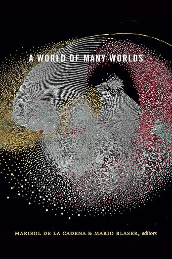 A World of Many Worlds: de la Cadena, Marisol, Blaser, Mario ...