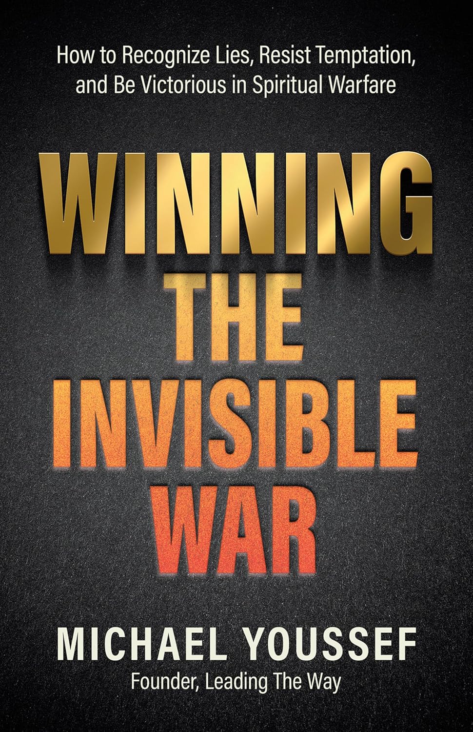Winning the Invisible War: How to Recognize Lies, Resist Temptation ...