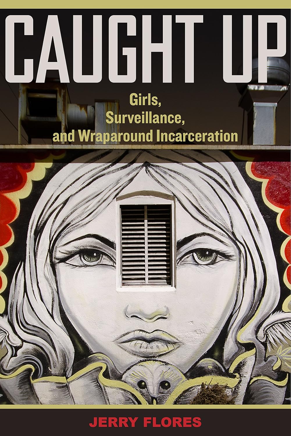 Caught Up: Girls, Surveillance, and Wraparound Incarceration (Gender ...