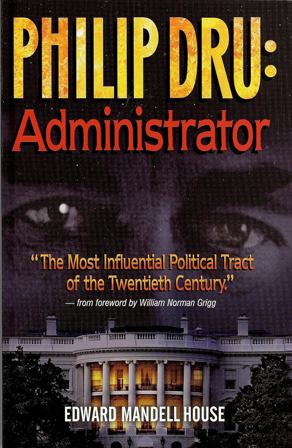 Philip Dru: Administrator- A Story of Tomorrow, 1920-1935: Edward ...