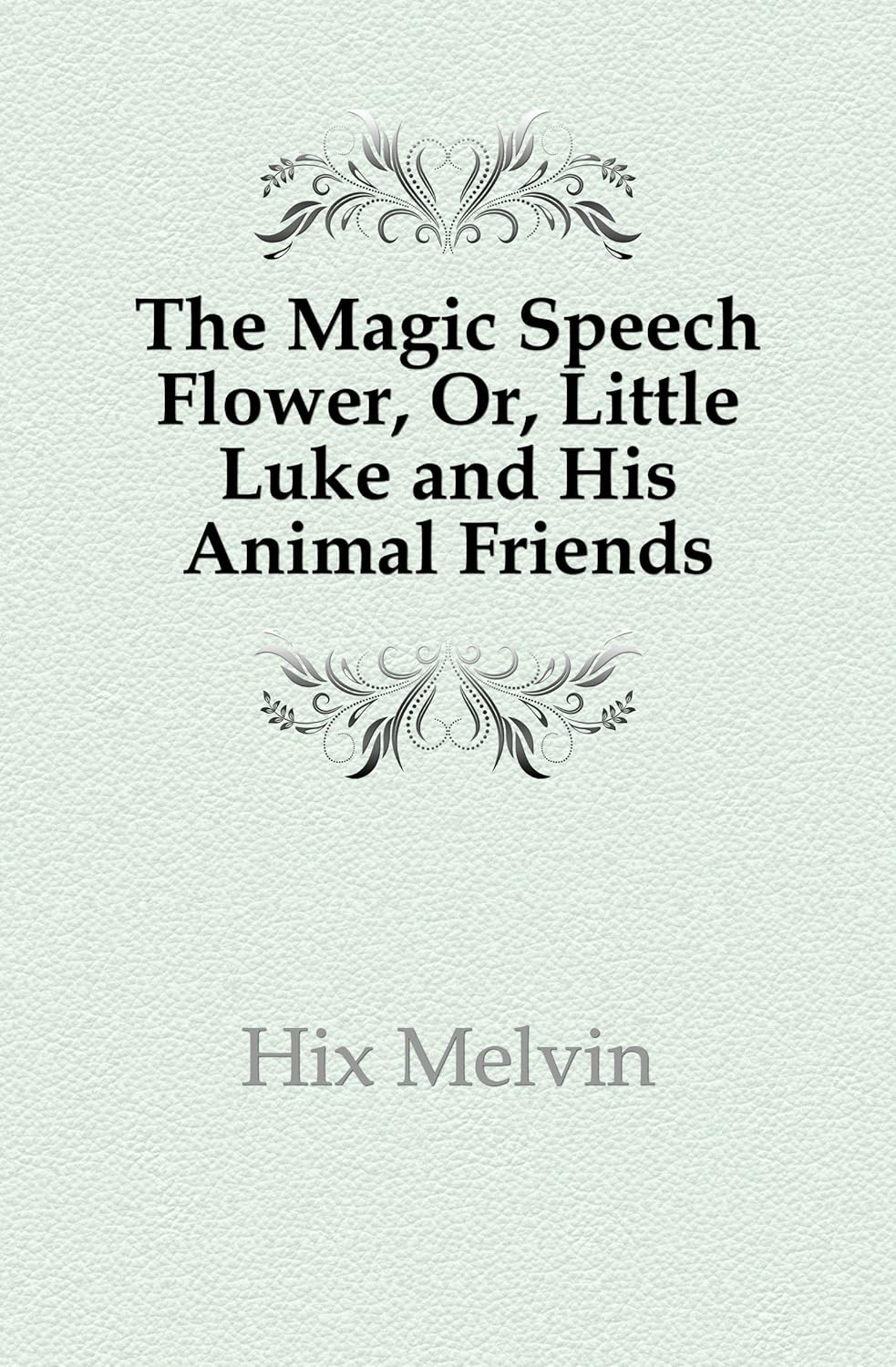 The Magic Speech Flower or Little Luke and His Animal Friends: Hix Melvin: Amazon.com: Books