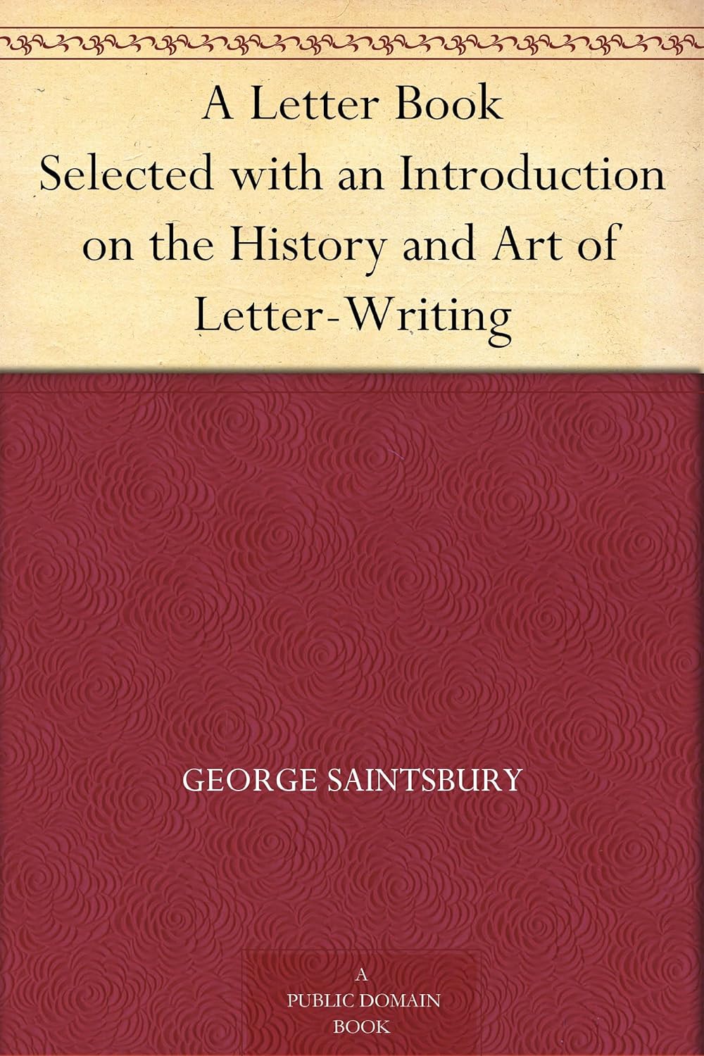 A Letter Book Selected with an Introduction on the History and Art of ...