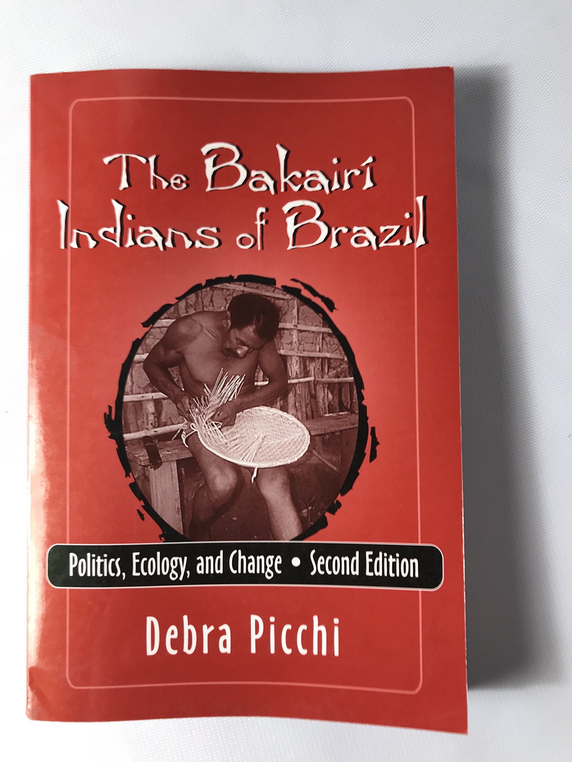 The Bakairi Indians of Brazil: Politics, Ecology, and Change: Debra ...