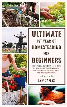 Amazon.com: Ultimate 1st Year of Homesteading For Beginners: Become self-sufficient in 365 days ...