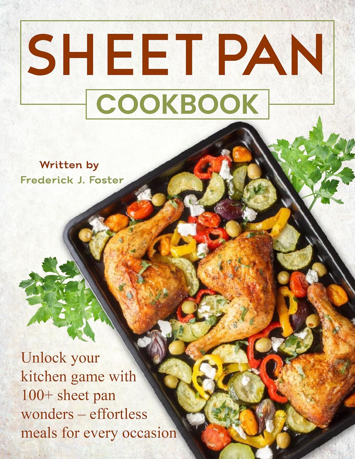 Sheet Pan Cookbook: Unlock your kitchen game with 100+ sheet pan ...