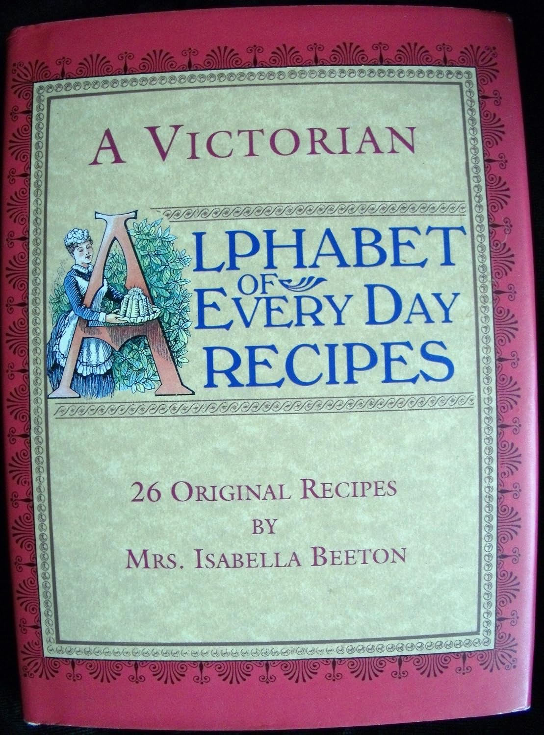 A Victorian Alphabet of Everyday Recipes: 26 Original Recipes from Mrs ...