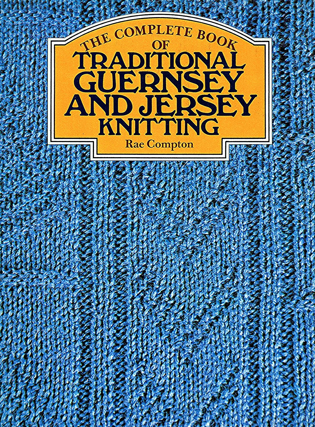 The Complete Book of Traditional Guernsey and Jersey Knitting: Compton ...