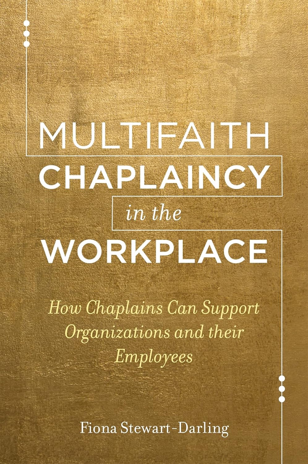 Multifaith Chaplaincy in the Workplace: How Chaplains Can Support Organizations and their ...