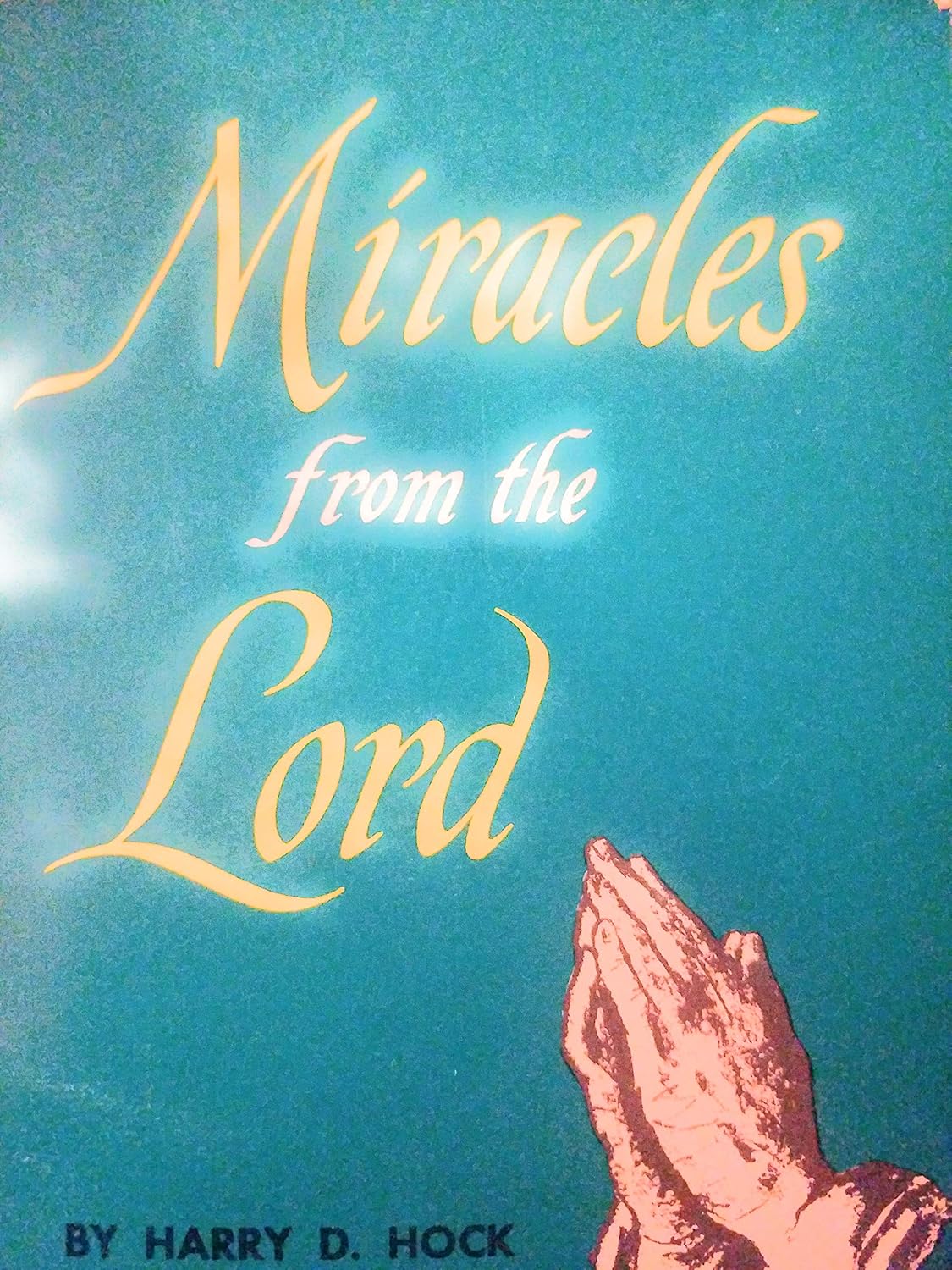 Miracles from the Lord: Hock, Harry D.: Amazon.com: Books