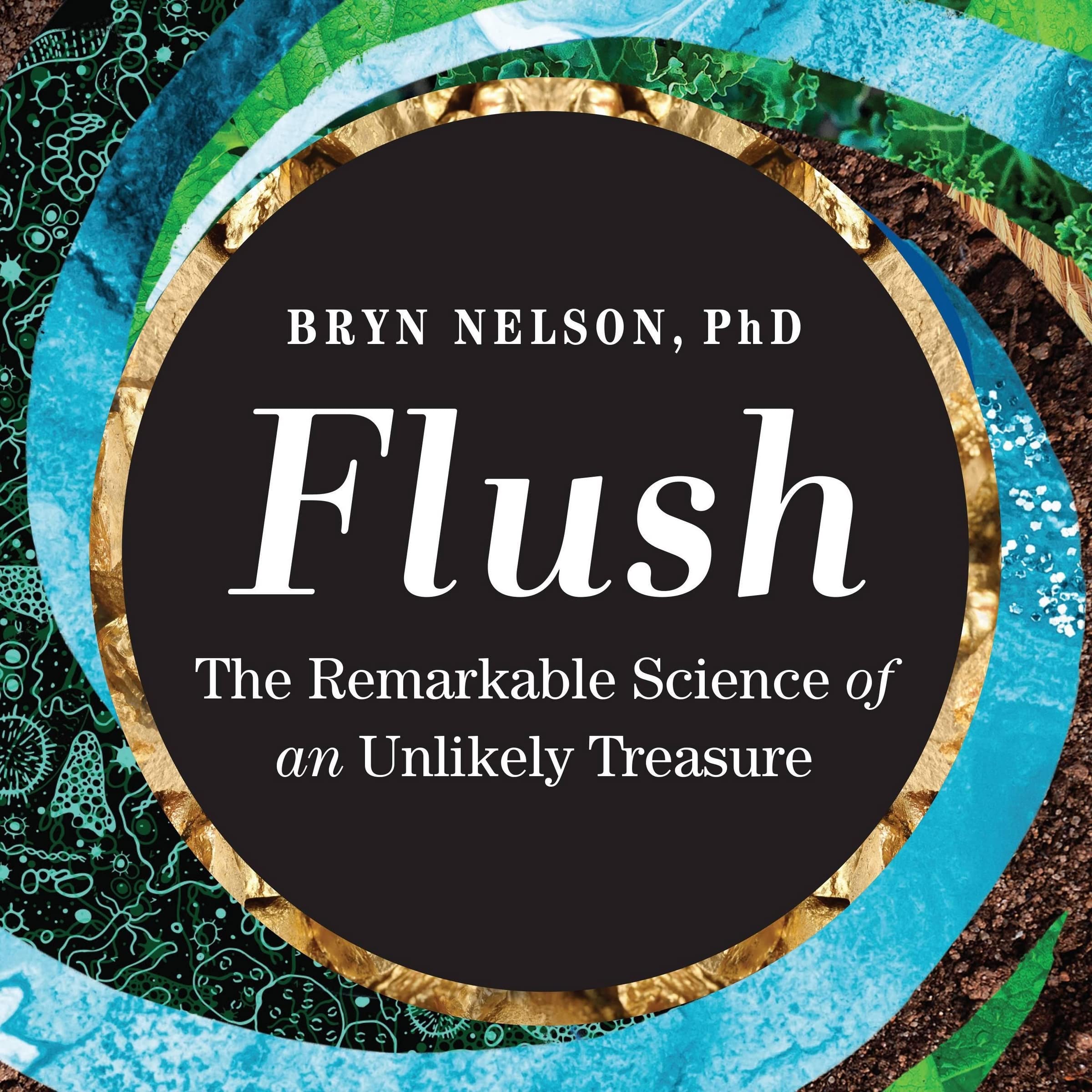 Flush: The Remarkable Science of an Unlikely Treasure: Nelson, Bryn ...
