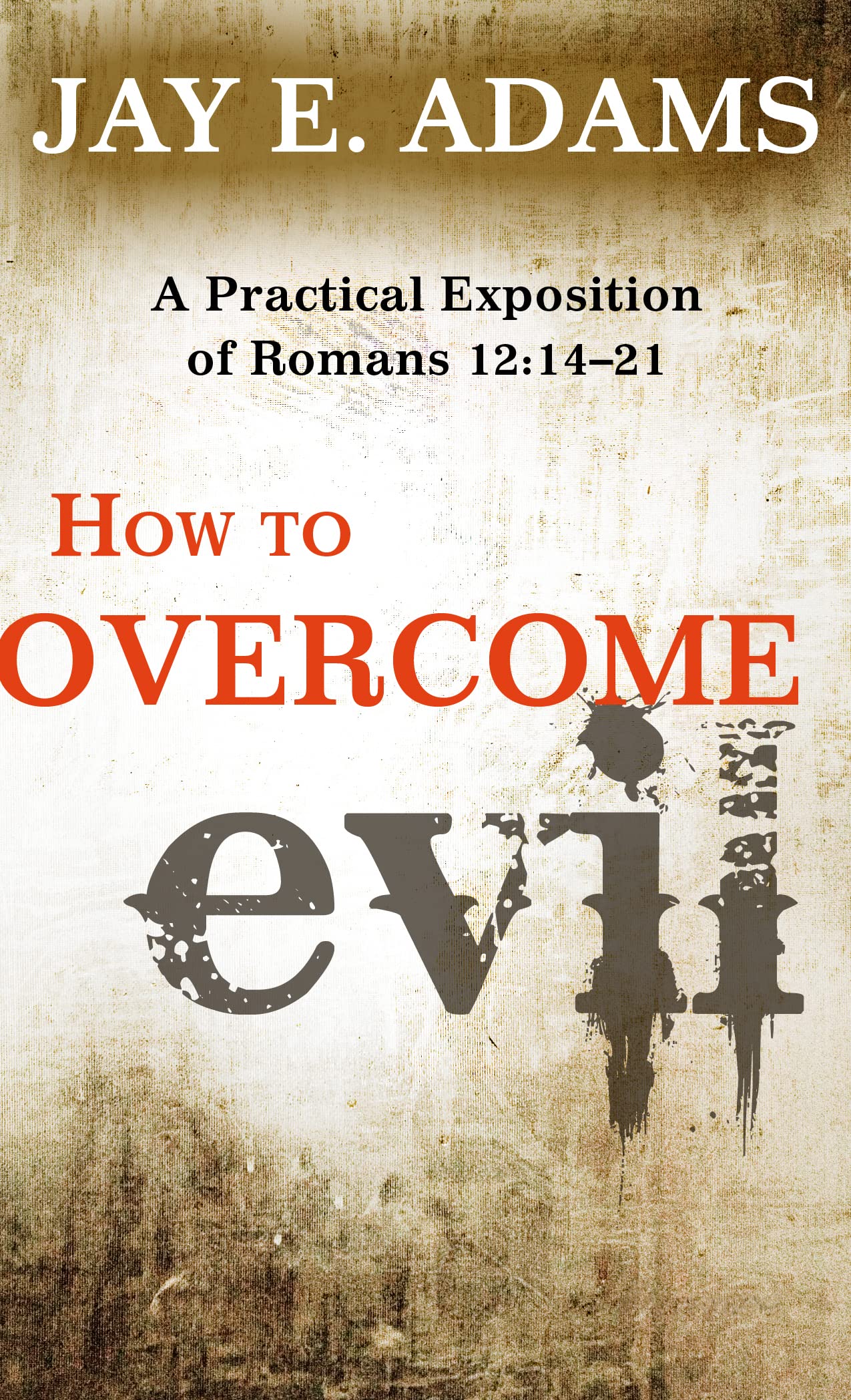 How to Overcome Evil: A Practical Exposition of Romans 12: 14–21: Adams ...