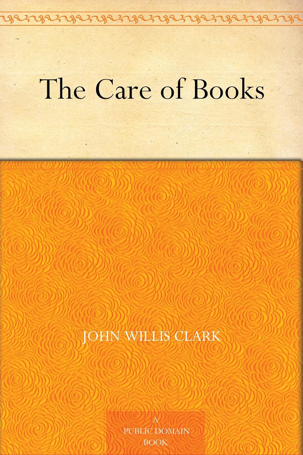 Amazon.com: The Care of Books eBook : Clark, John Willis: Books