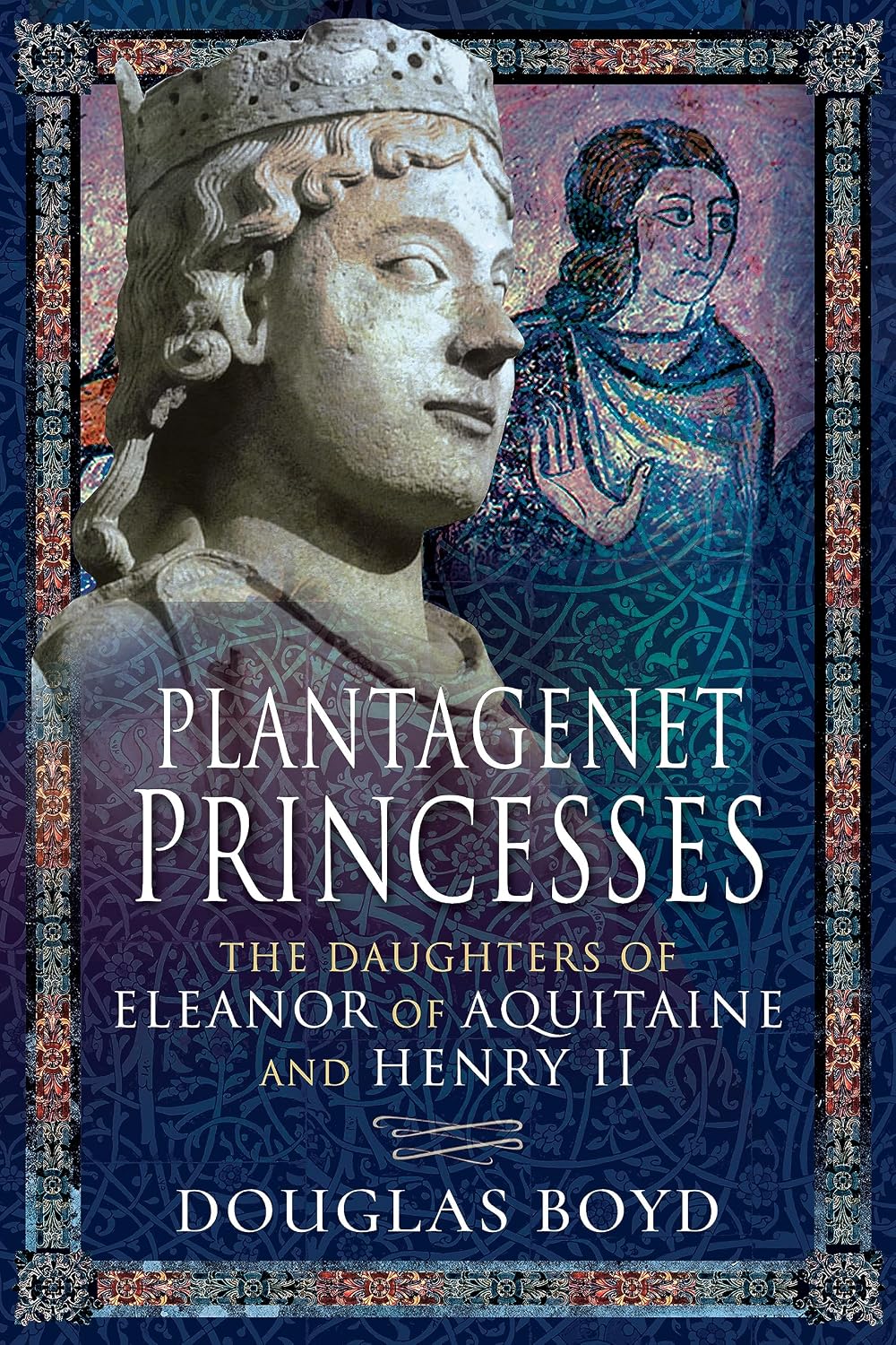 Plantagenet Princesses: The Daughters of Eleanor of Aquitaine and Henry ...