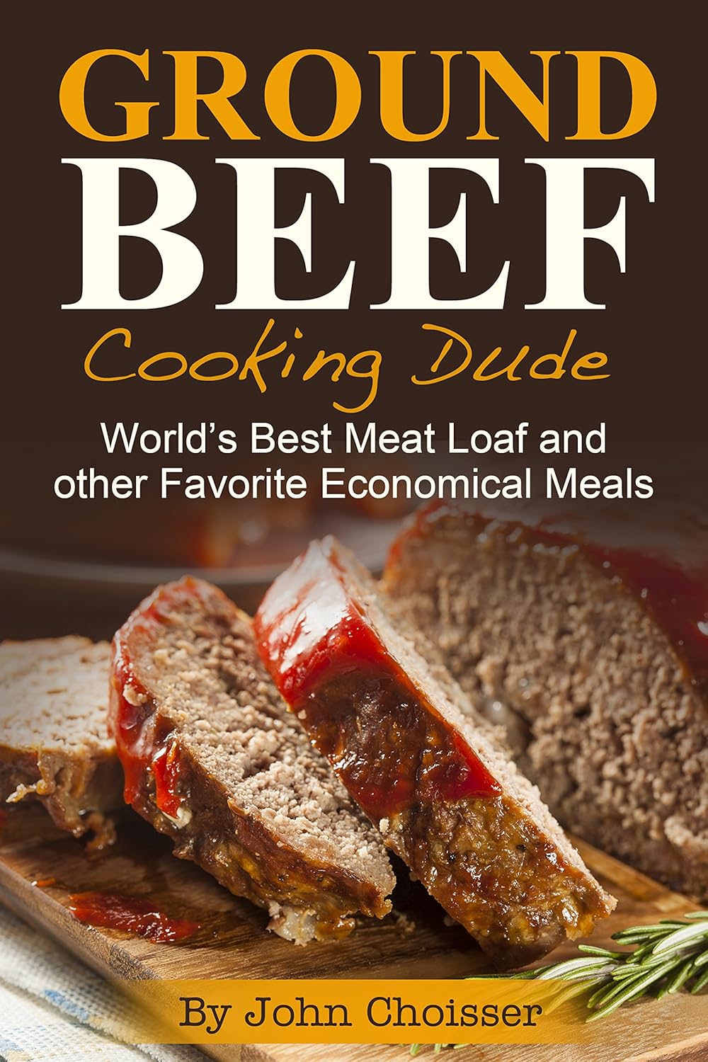 Amazon.com: Ground Beef Cooking Dude Cookbook; World's Best Meatloaf ...