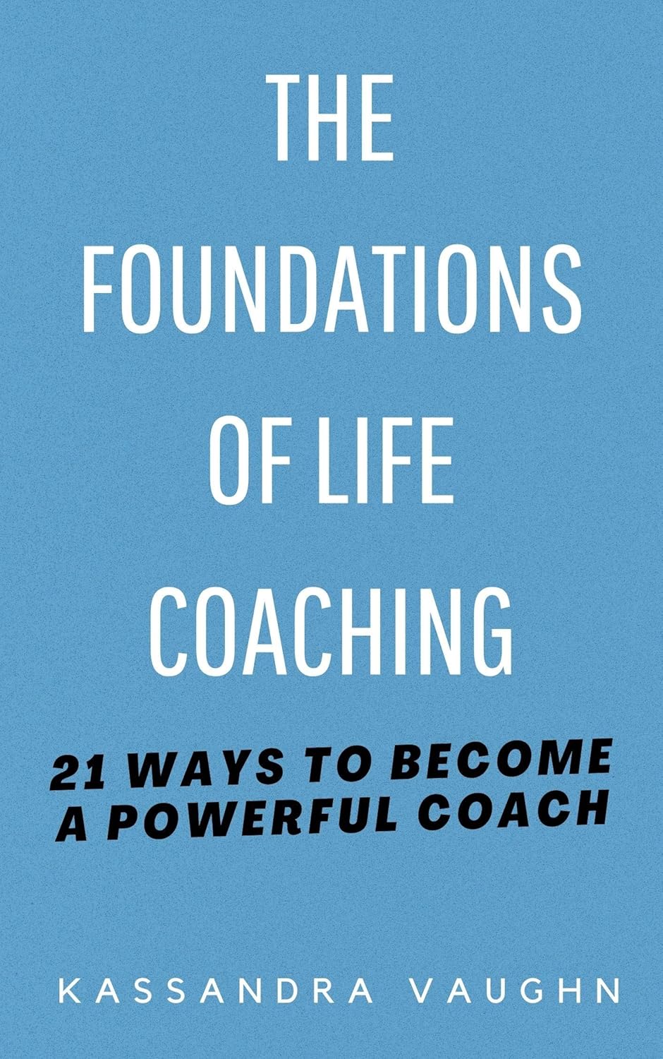 Amazon.com: The Foundations of Life Coaching: 21 Ways to Become a ...