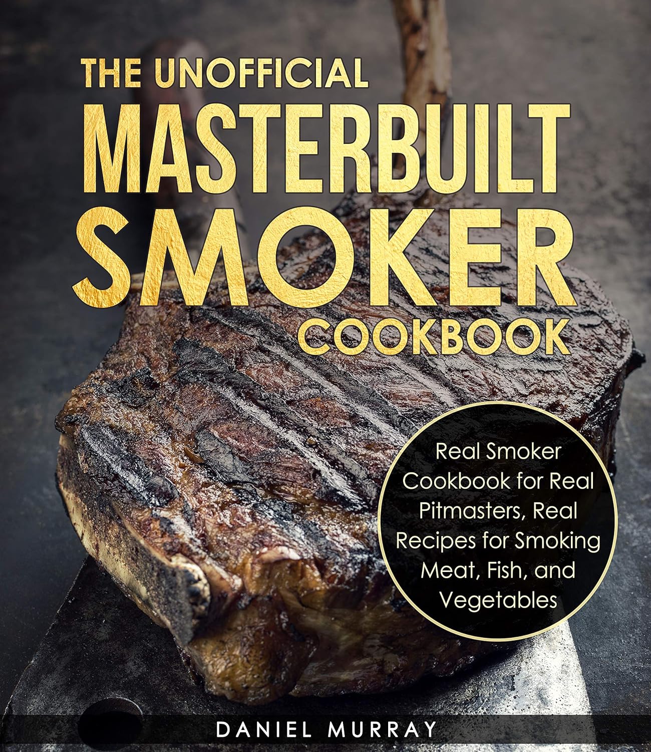 The Unofficial Masterbuilt Smoker Cookbook: Real Smoker Cookbook for ...
