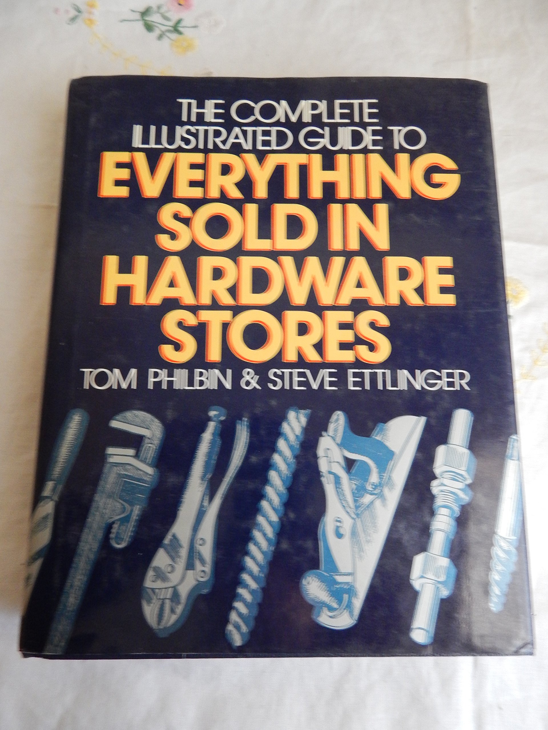 Complete Illustrated Guide to Everything Sold in Hardware Stores: Tom ...