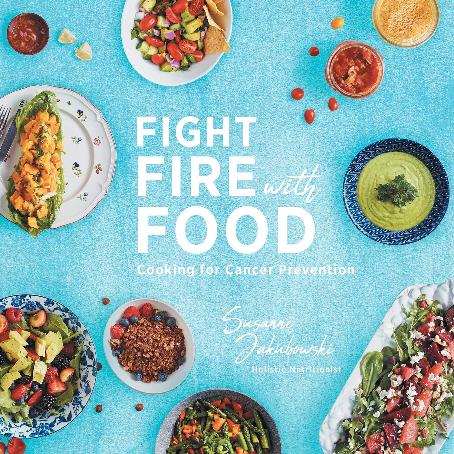 Fight Fire with Food: Cooking for Cancer Prevention - Kindle edition by ...