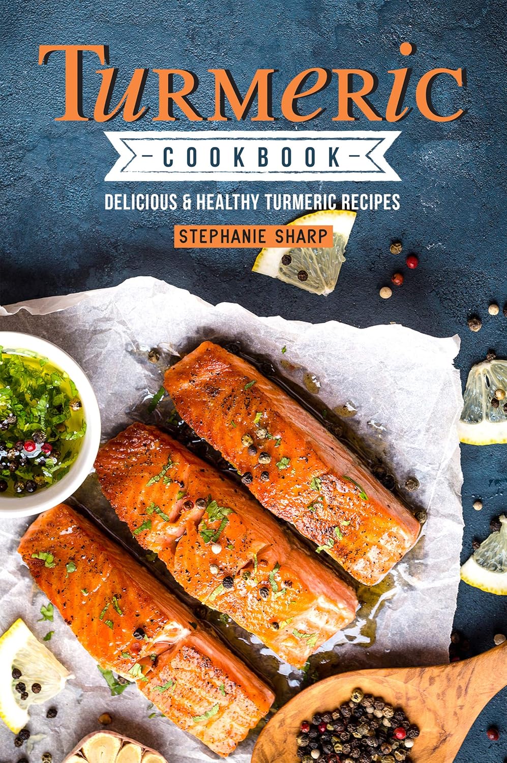 Amazon.com: Turmeric Cookbook: Delicious & Healthy Turmeric Recipes ...