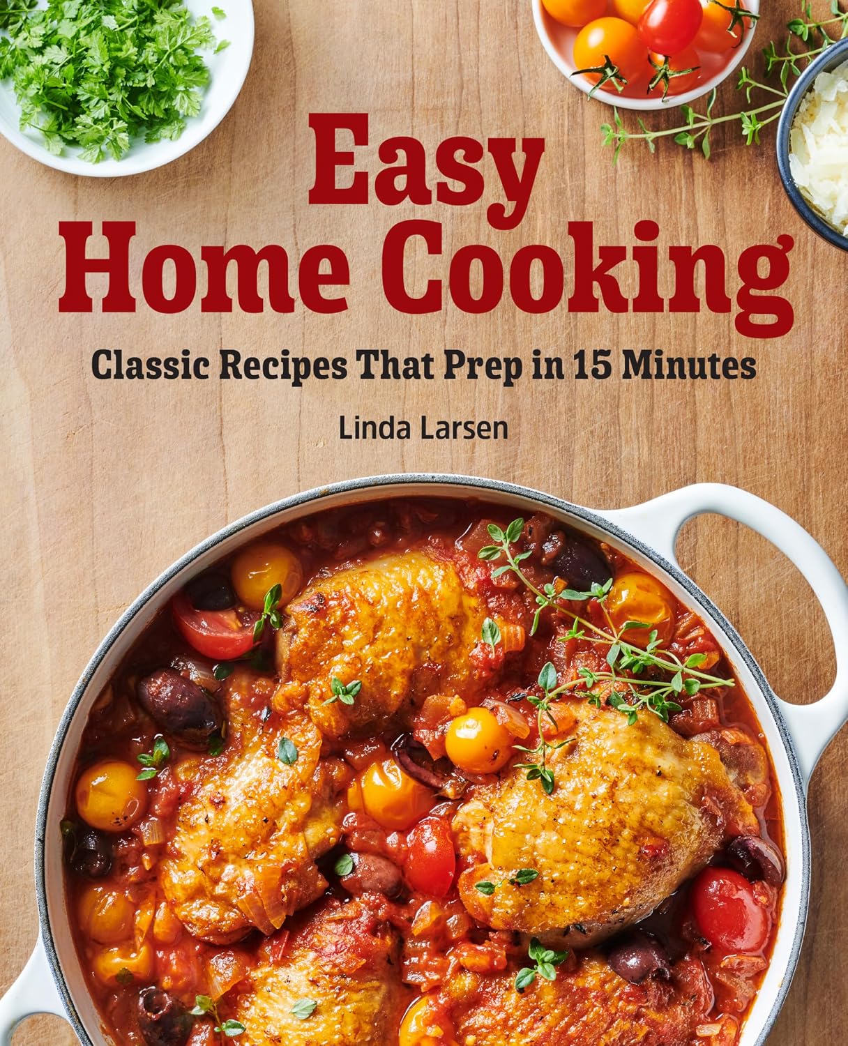 Easy Home Cooking: Classic Recipes That Prep in 15 Minutes: Larsen ...