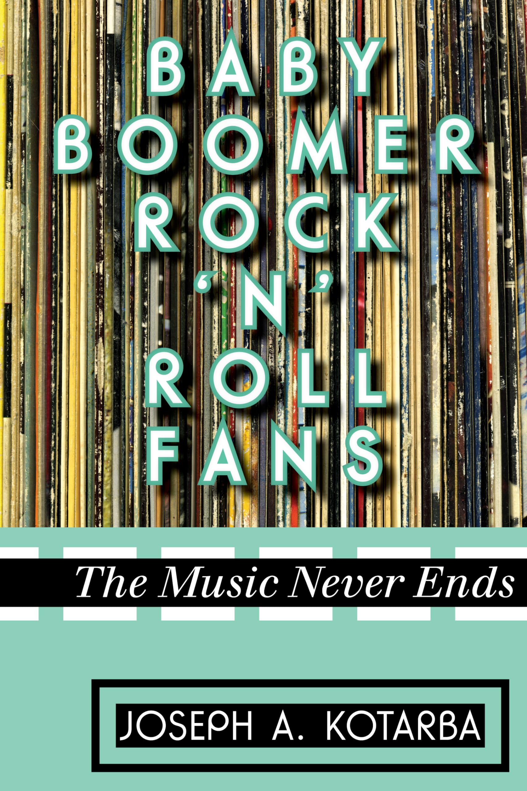 Baby Boomer Rock 'n' Roll Fans: The Music Never Ends: Kotarba, Joseph A ...