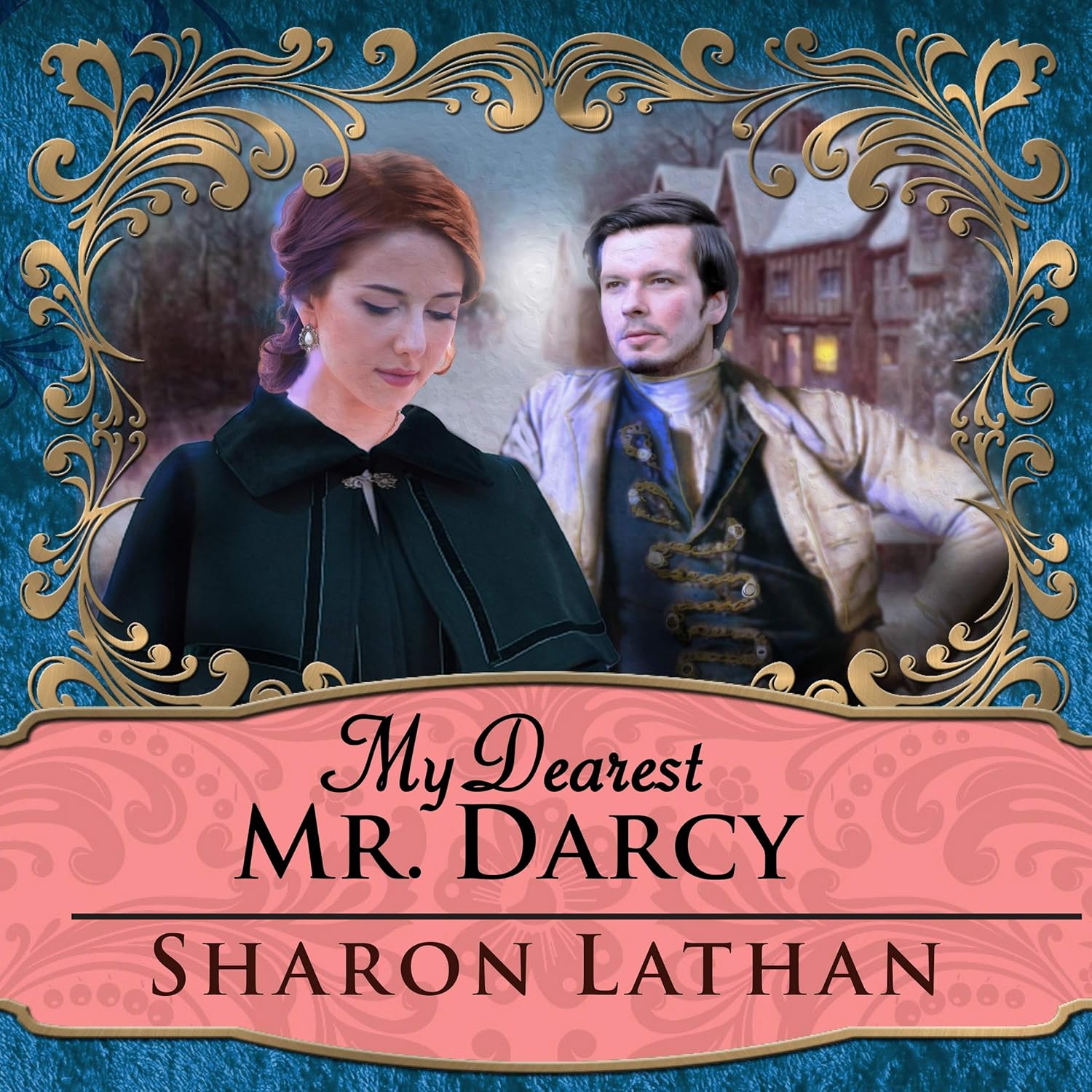 My Dearest Mr. Darcy: An Amazing Journey into Love Everlasting (The ...