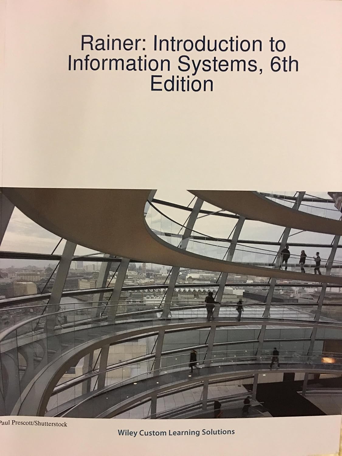 Introduction to Information Systems, 6th Edition. wiley custom edition: R. Kelly Rainer; Brad ...