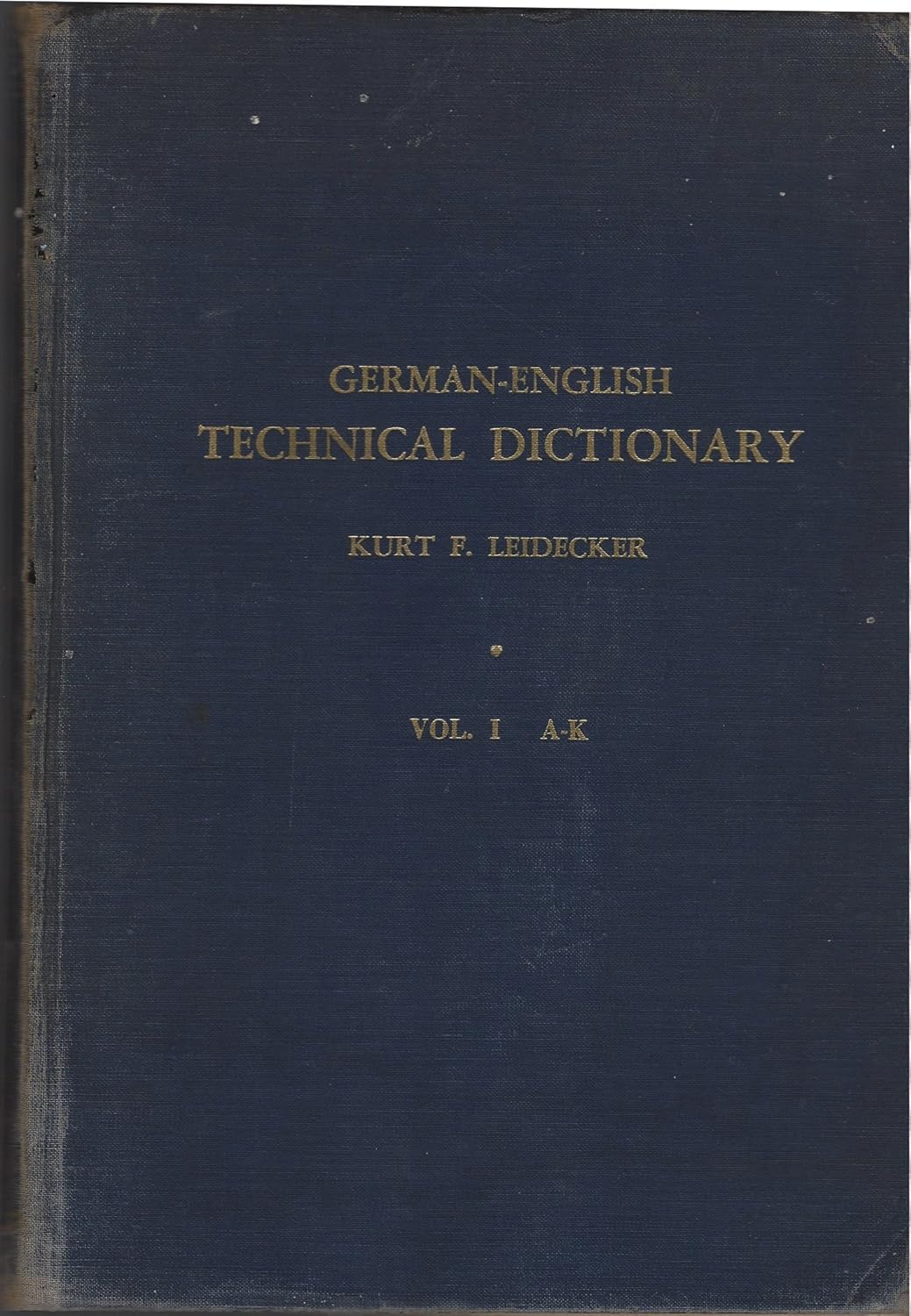 GERMAN ENGLISH TECHNICAL DICTIONARY, VOL. I, A _ K: KURT F. LEIDECKER ...