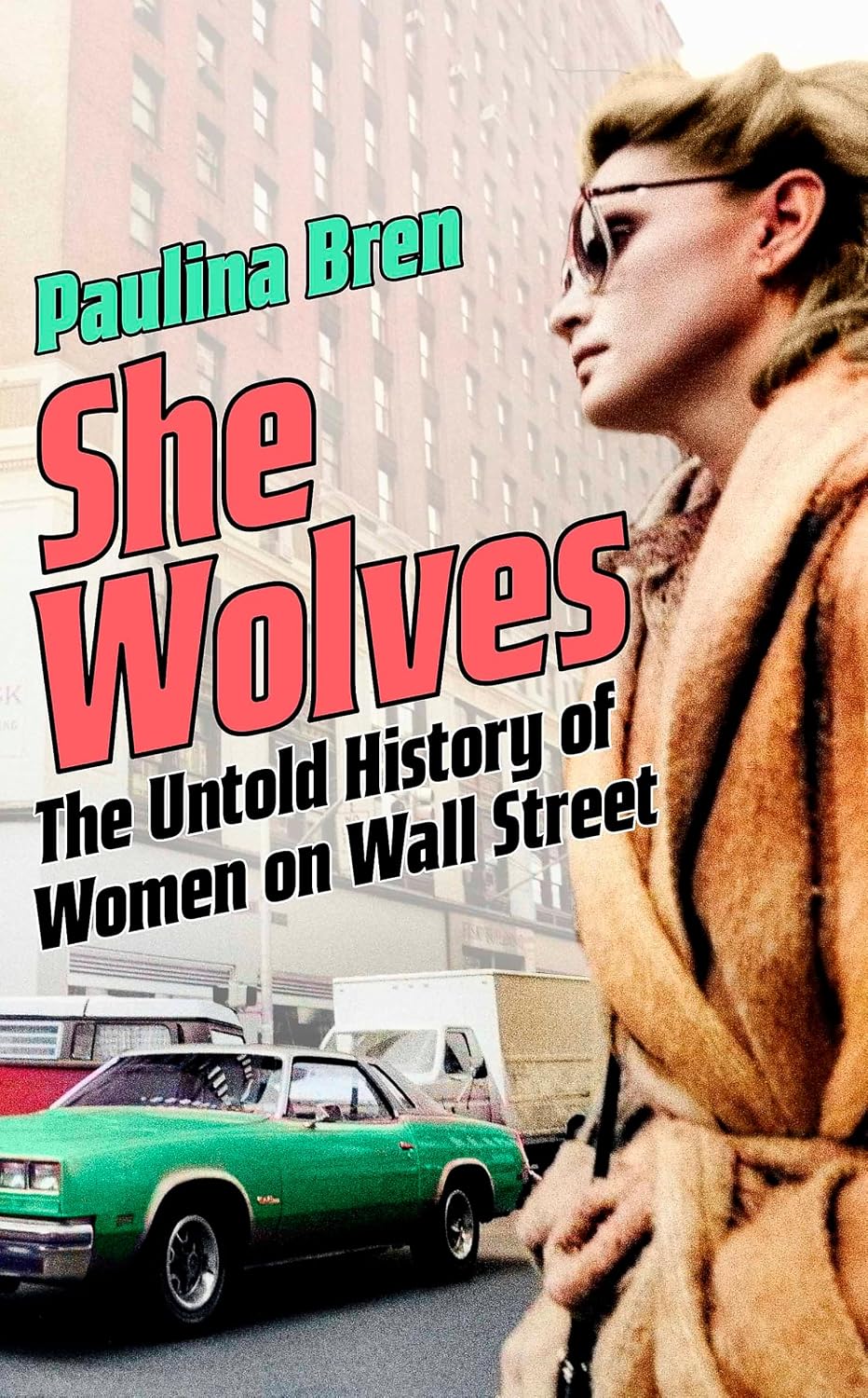 She Wolves: The Untold History of Women on Wall Street: Paulina Bren ...