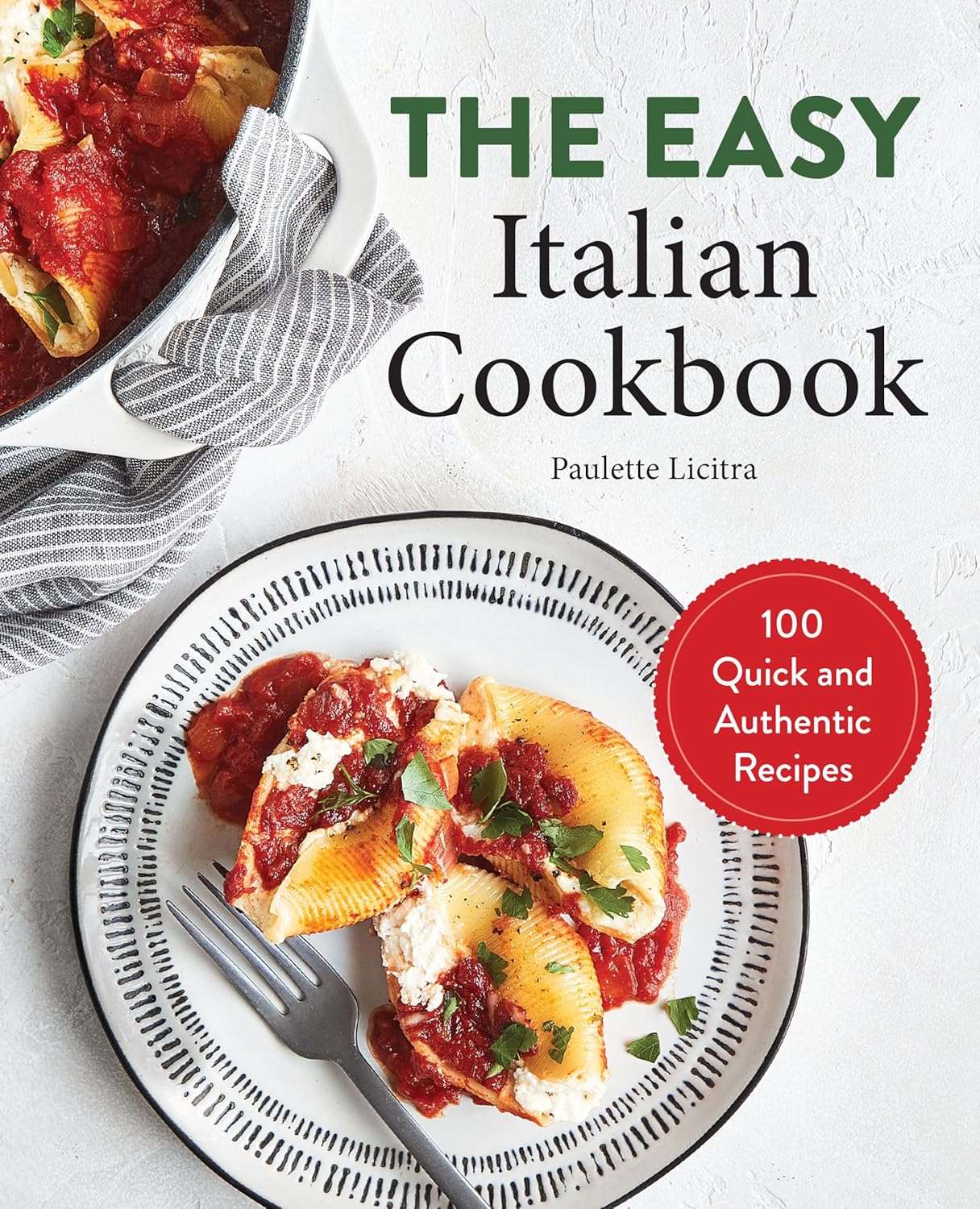 The Easy Italian Cookbook: 100 Quick and Authentic Recipes: Licitra ...