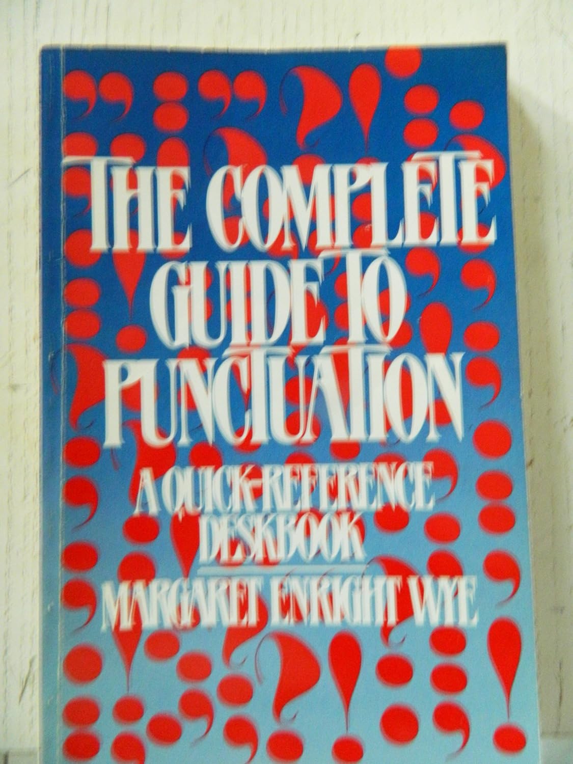 The Complete Guide to Punctuation: A Quick-Reference Deskbook: Wye ...