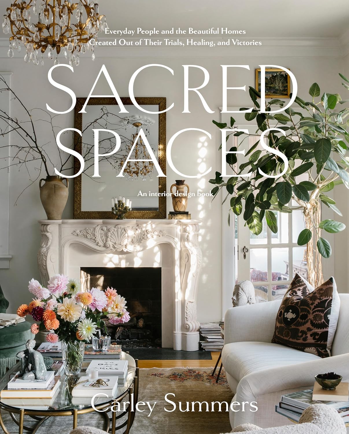 Sacred Spaces: Everyday People and the Beautiful Homes Created Out of Their Trials, Healing, and ...
