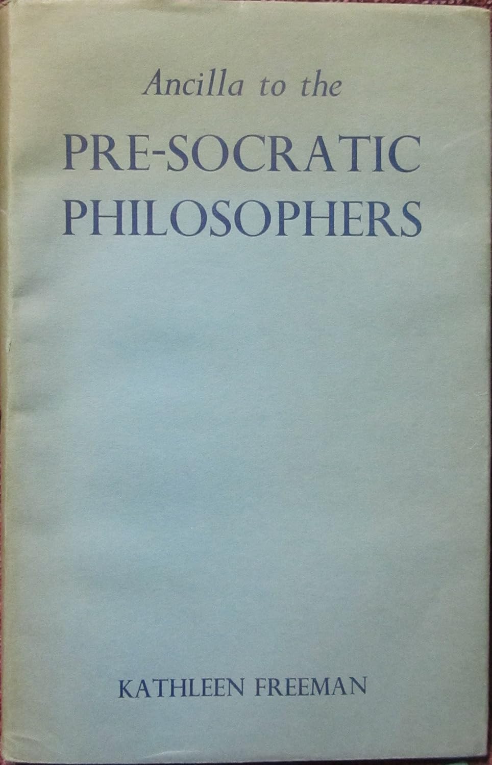 ANCILLA TO THE PRE-SOCRATIC PHILOSOPHERS A COMPLETE TRANSLATION OF THE ...