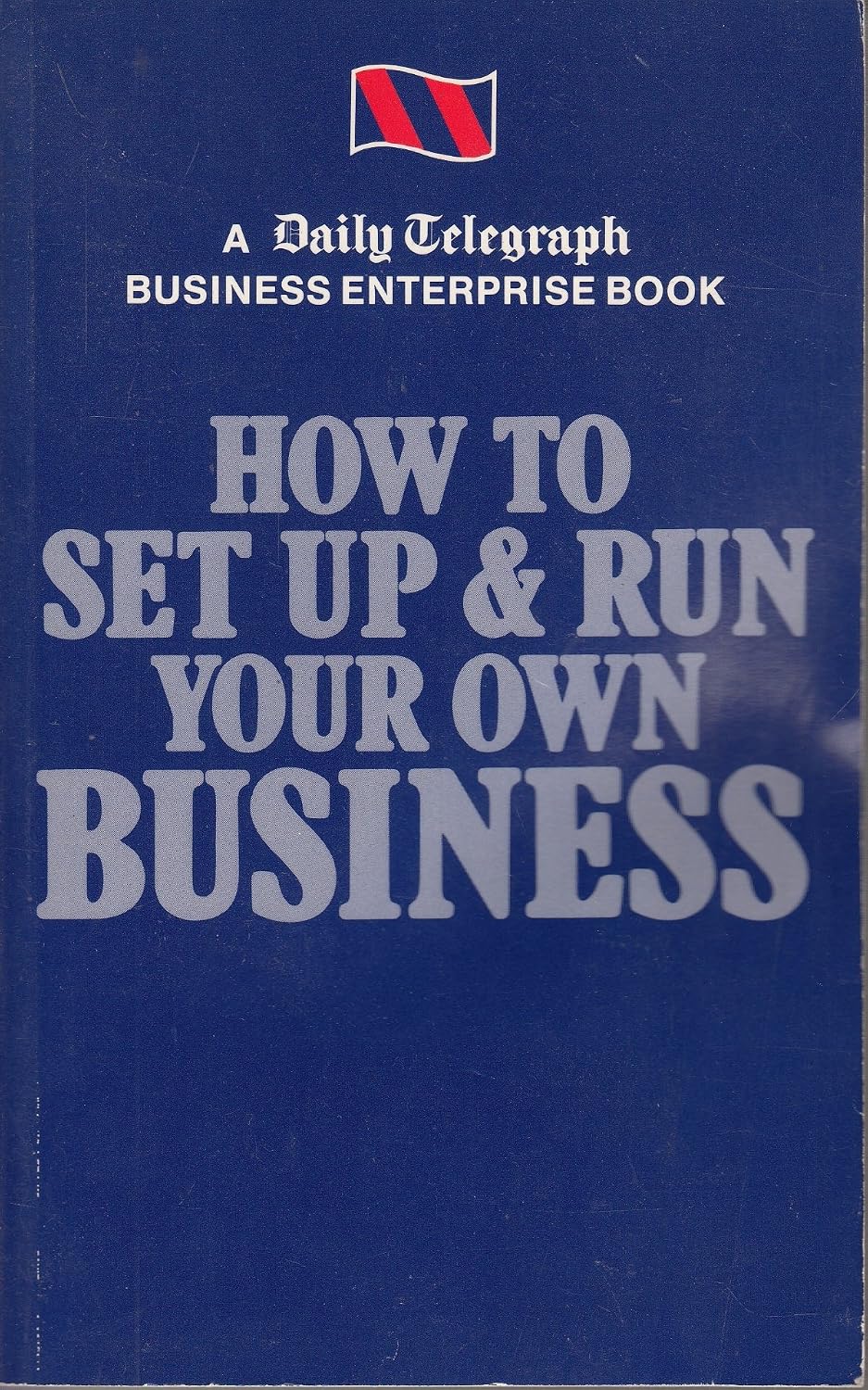 How to Set Up and Run Your Own Business: "Daily Telegraph" Business ...