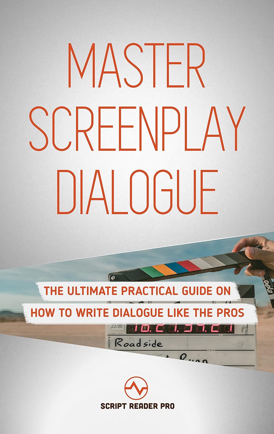 Master Screenplay Dialogue: The Ultimate Practical Guide On How To Write Dialogue Like The Pros ...