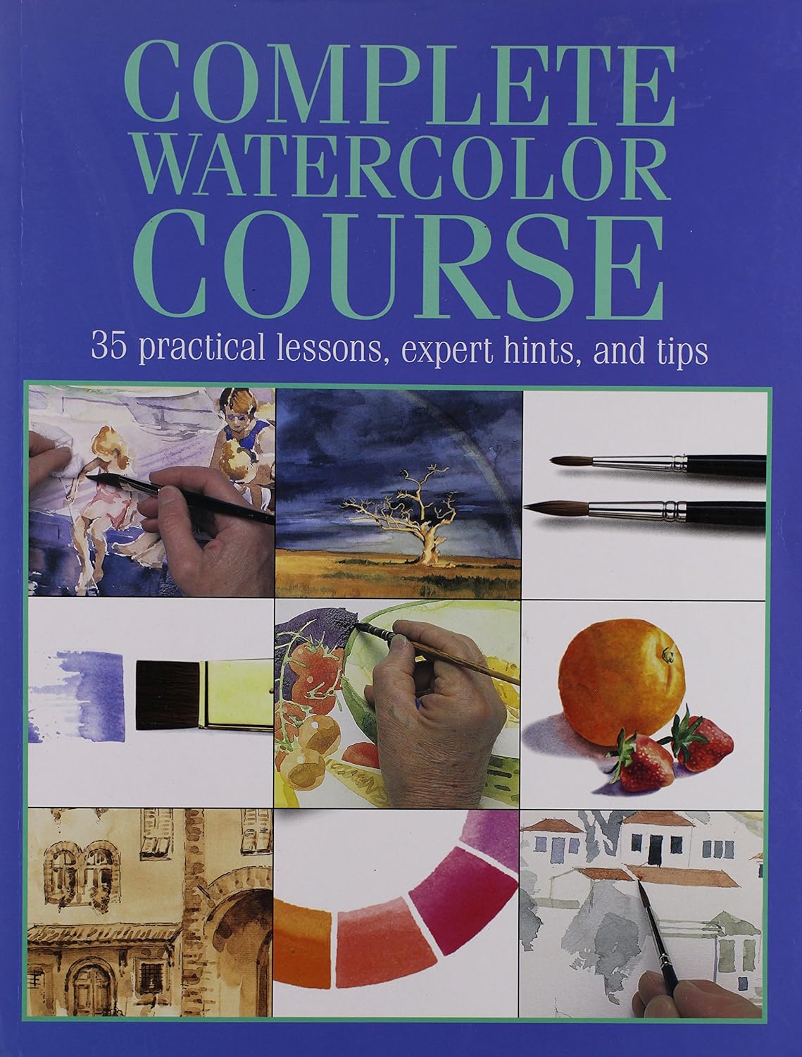 Complete Watercolor Course: 35 Practical Lessons, Expert Hints, and ...