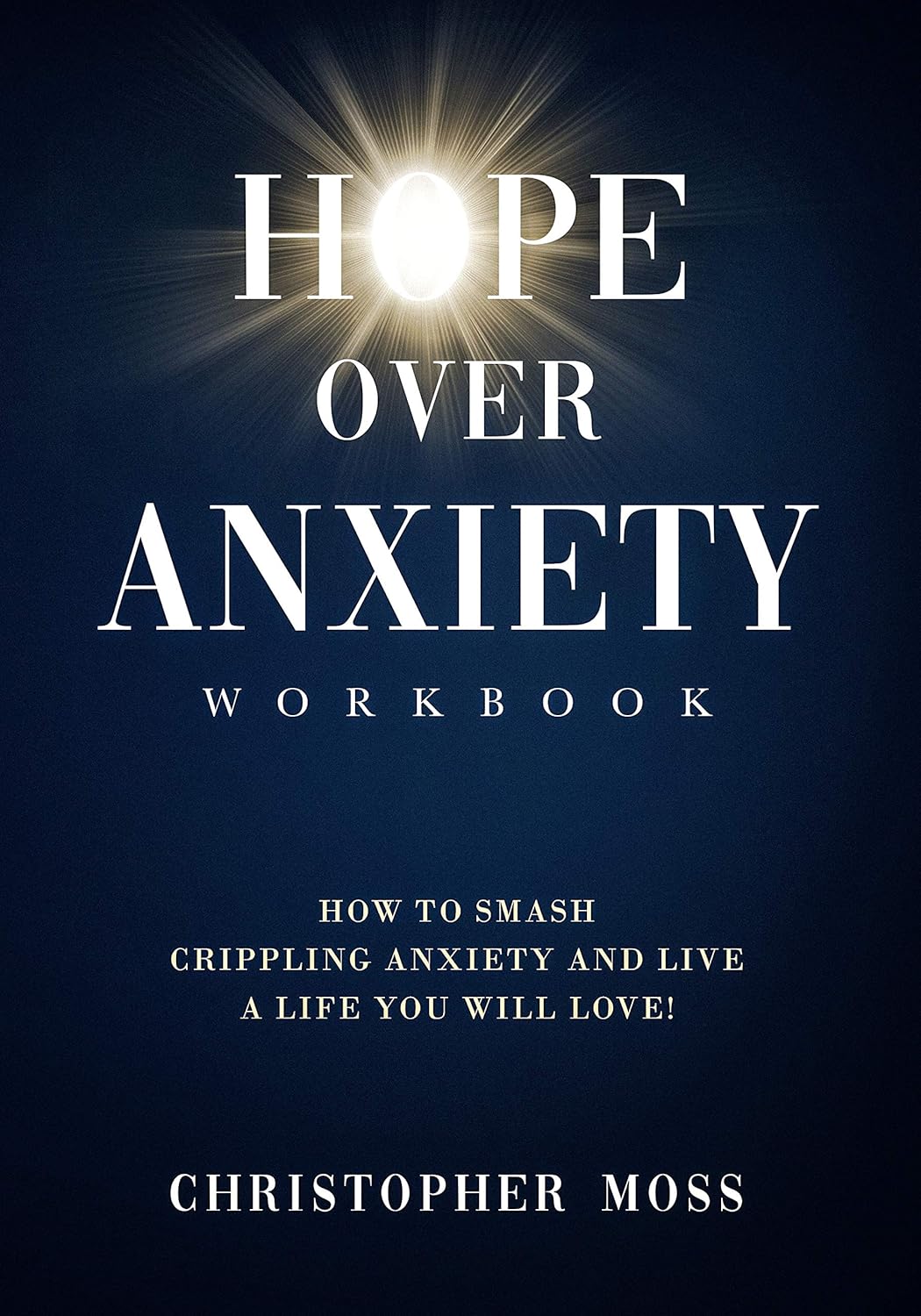 Hope over Anxiety Workbook: How to smash crippling anxiety and live the ...