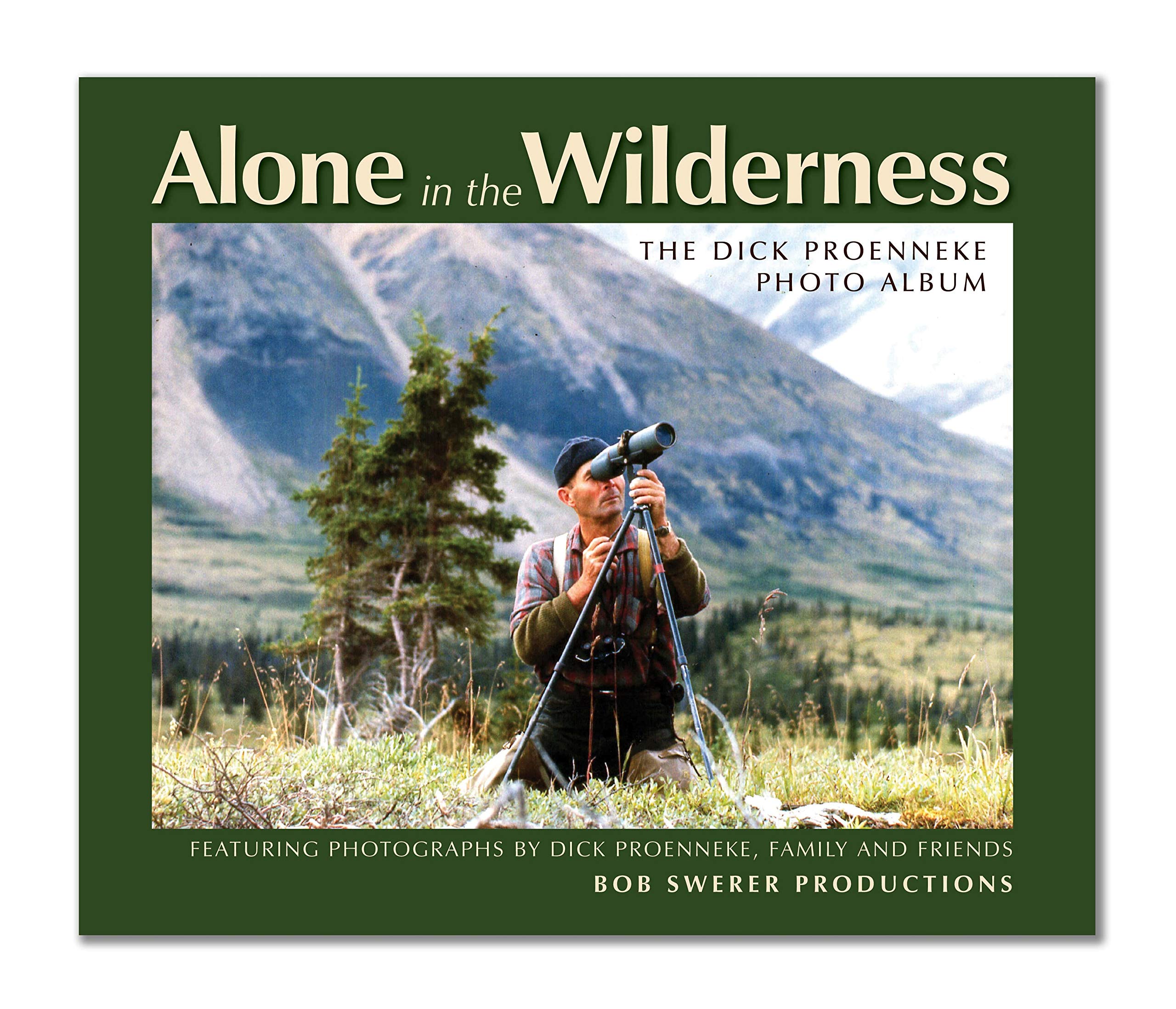 Alone in the Wilderness the Dick Proenneke Photo book : Bob Swerer ...