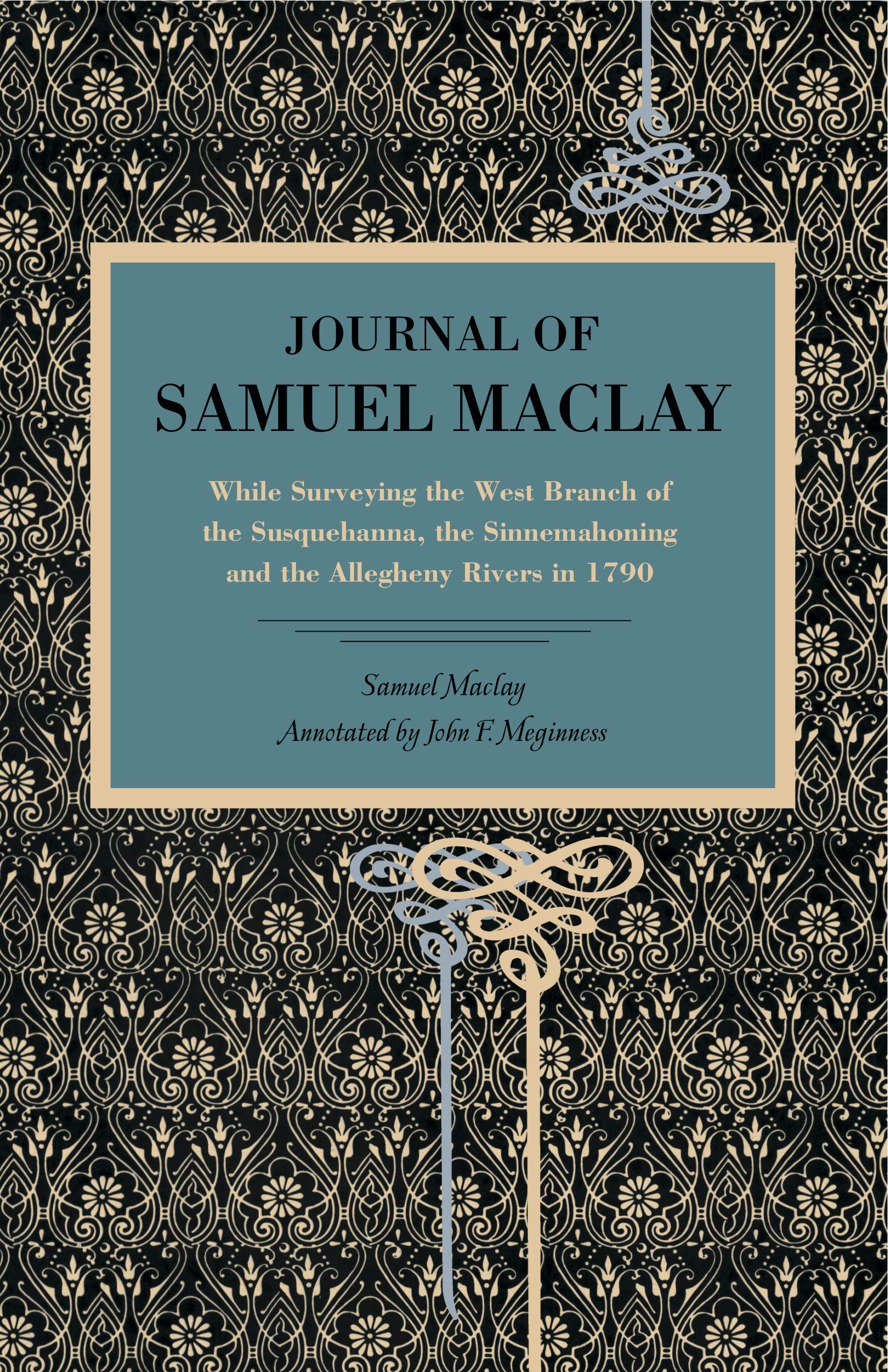 Journal of Samuel Maclay: While Surveying the West Branch of the ...