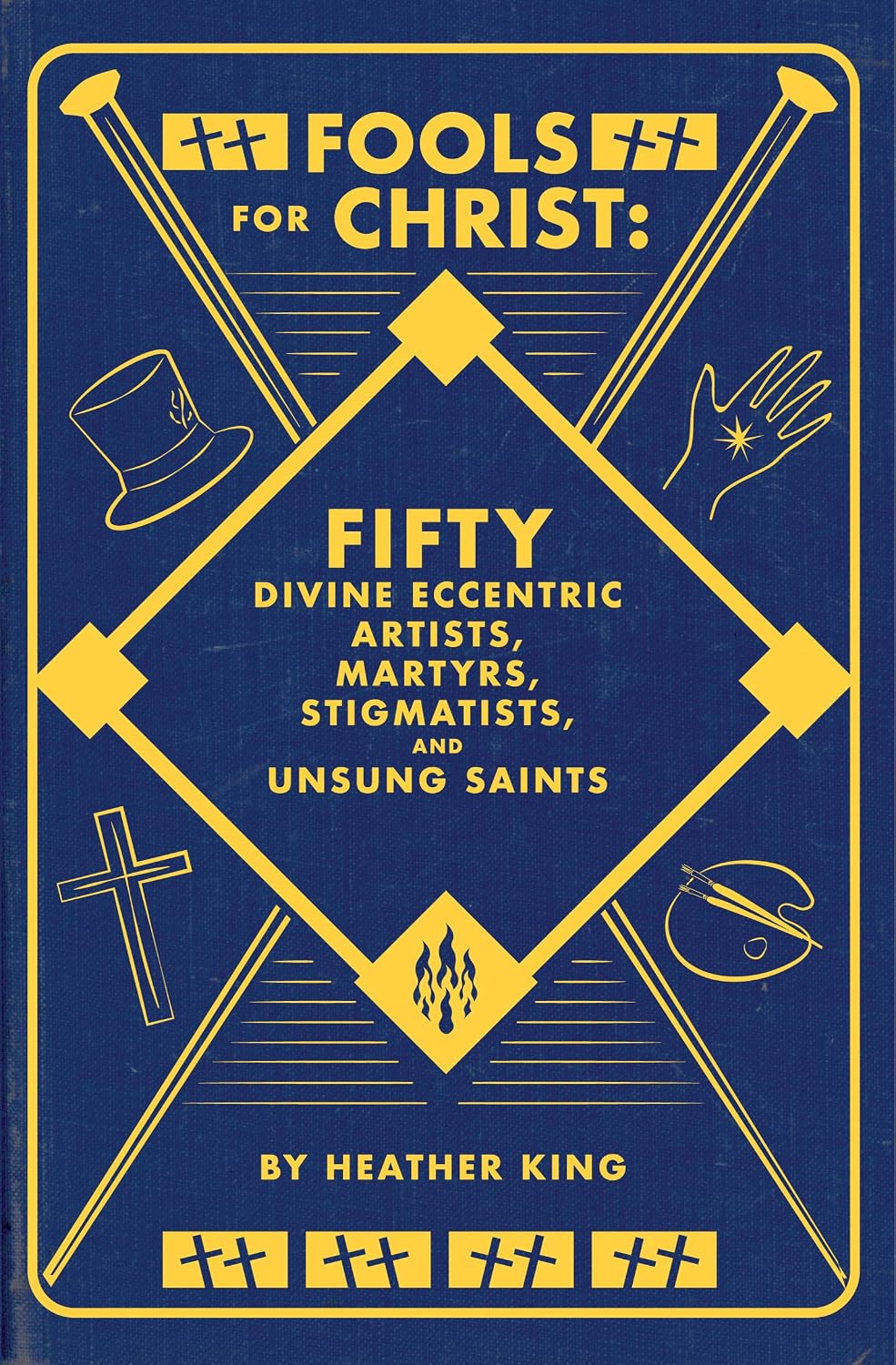 FOOLS FOR CHRIST: FIFTY DIVINE ECCENTRIC ARTISTS, MARTYRS, STIGMATISTS ...