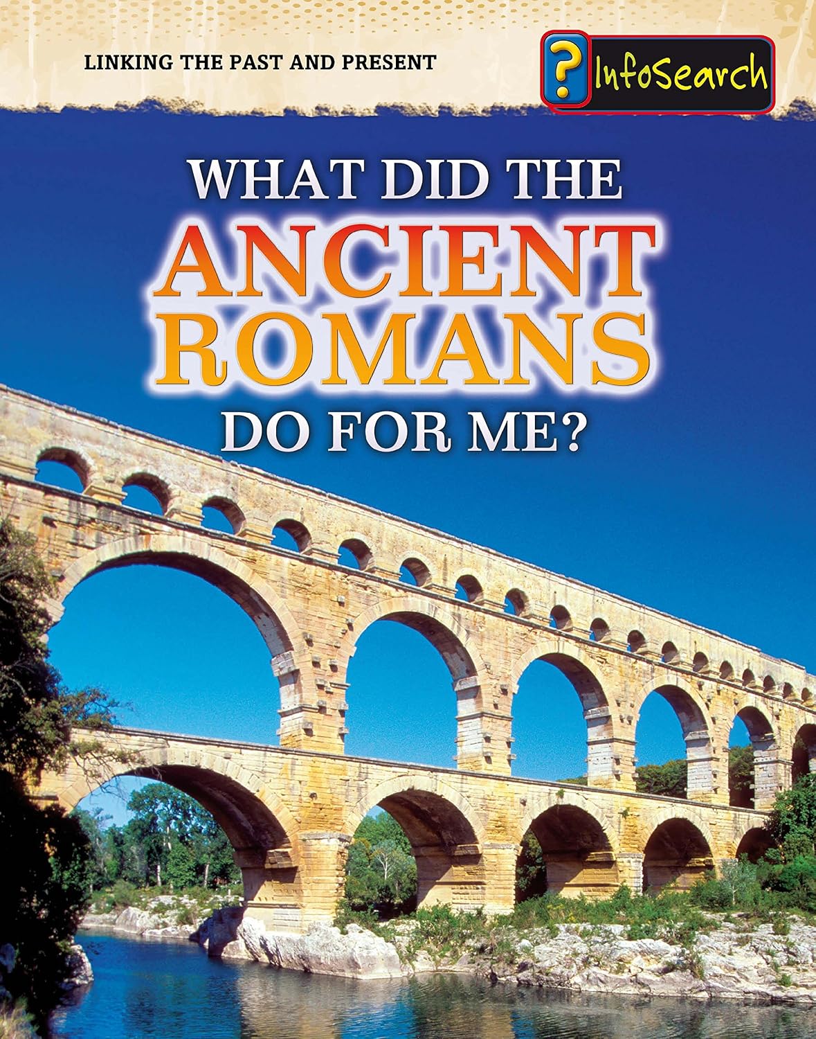 What Did the Ancient Romans Do for Me? (Infosearch: Linking the Past ...