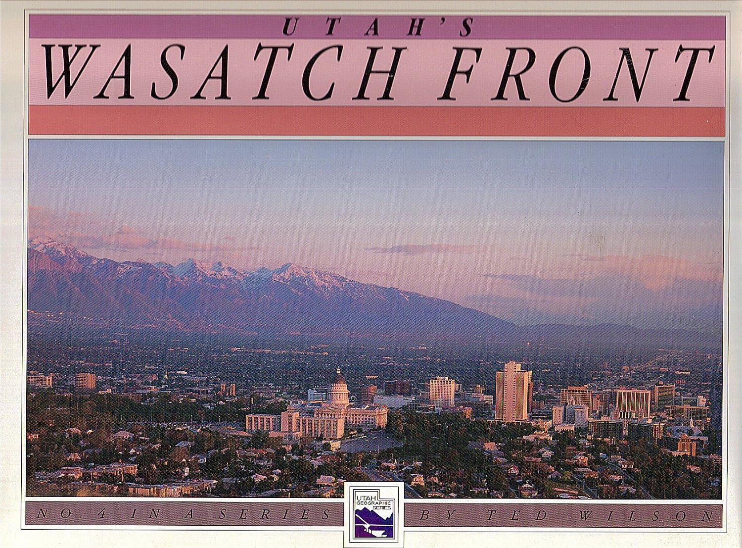 Utah's Wasatch Front (Utah Geographic Series, No. 4): Ted Wilson ...