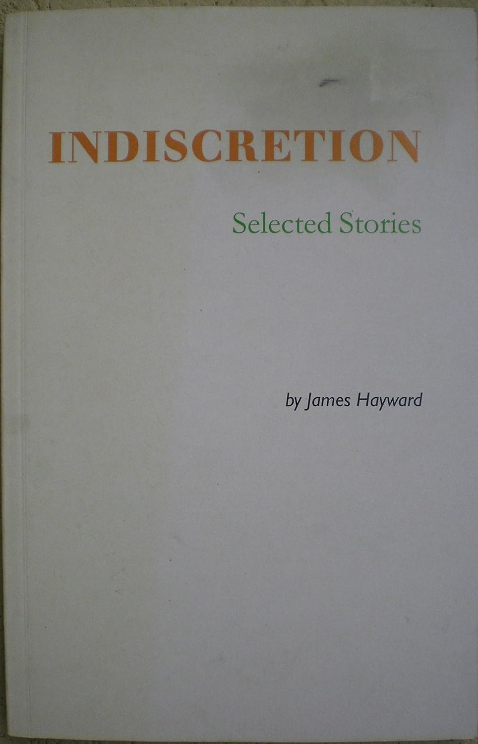Indiscretion Selected Stories: James Hayward: 9780964016576: Amazon.com ...