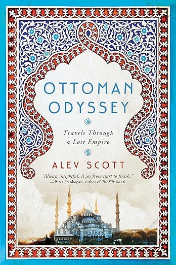 Ottoman Odyssey: Travels Through a Lost Empire: Scott, Alev ...