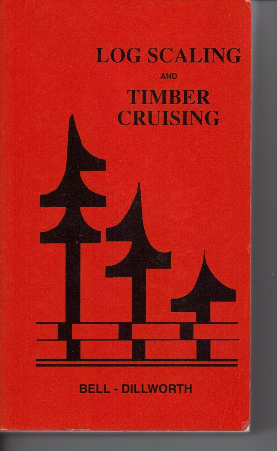 Log Scaling and Timber Cruising: John F. Bell, J.R. Dilworth ...