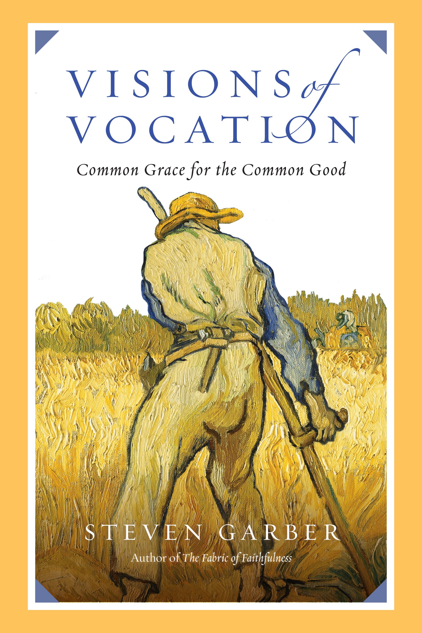 Visions of Vocation: Common Grace for the Common Good: Garber, Steven ...