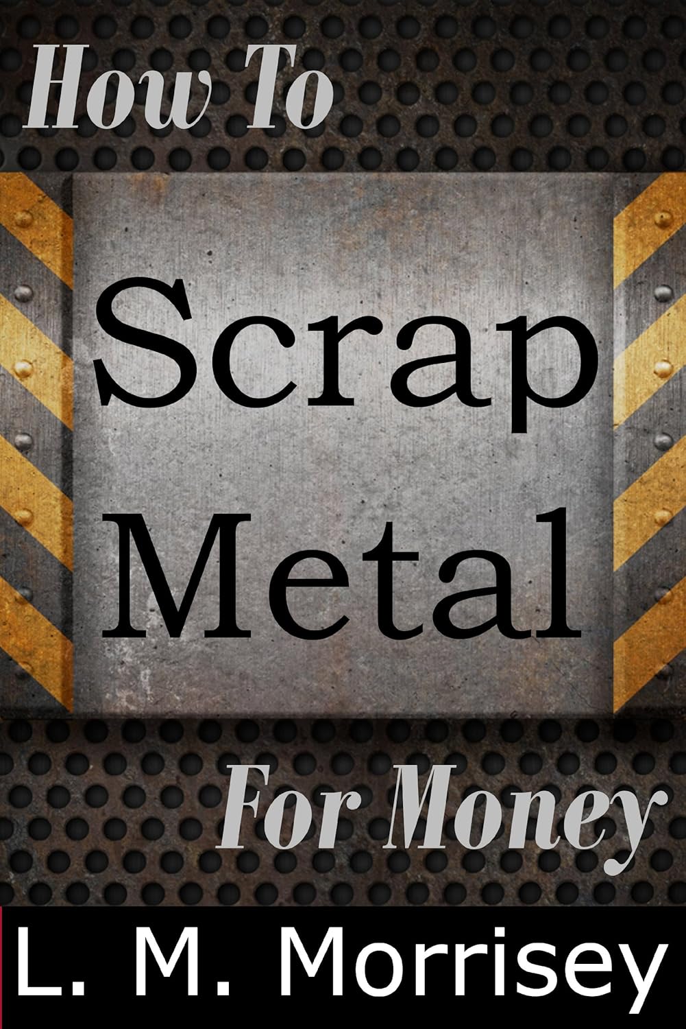 Amazon.com: How to Scrap Metal for Money eBook : Morrisey, L. M ...