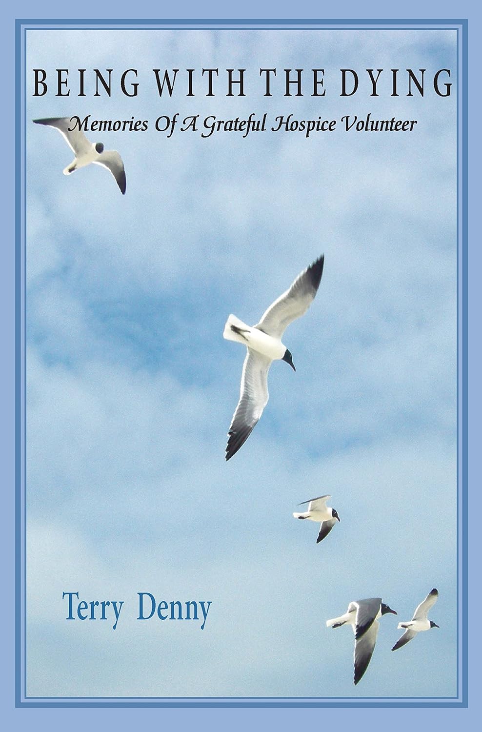 Being With The Dying: Memories Of A Grateful Hospice Volunteer: Terry ...